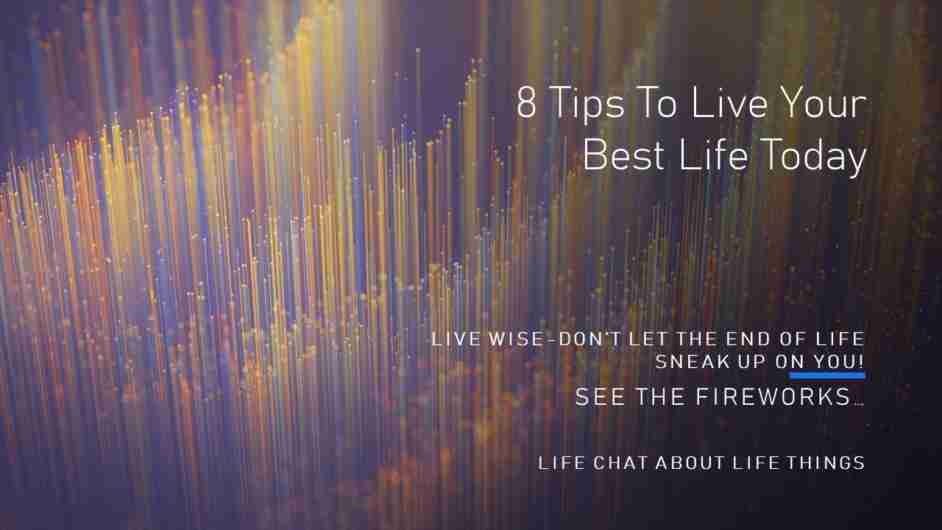 8 Tips To Live Your Best Life Today - Life Faith Truth